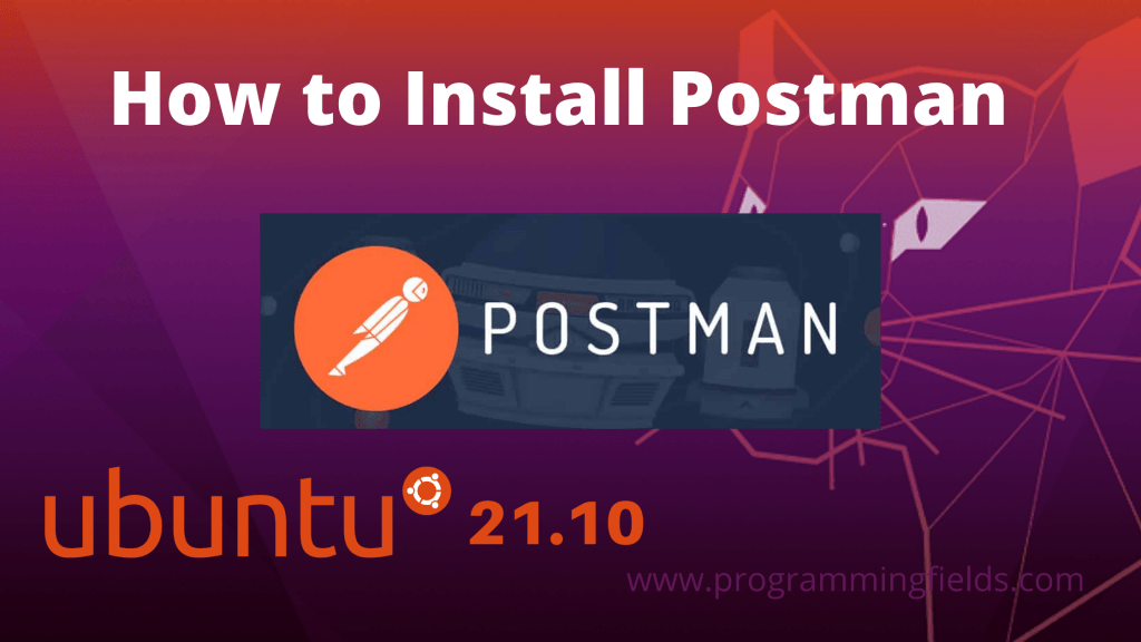 How to Install and Use Postman in Ubuntu 21.10 | Programming Fields